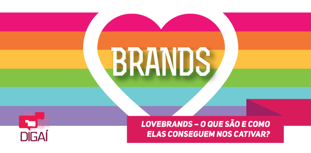 Lovebrands - O que são e como elas conseguem nos cativar? | Digaí
